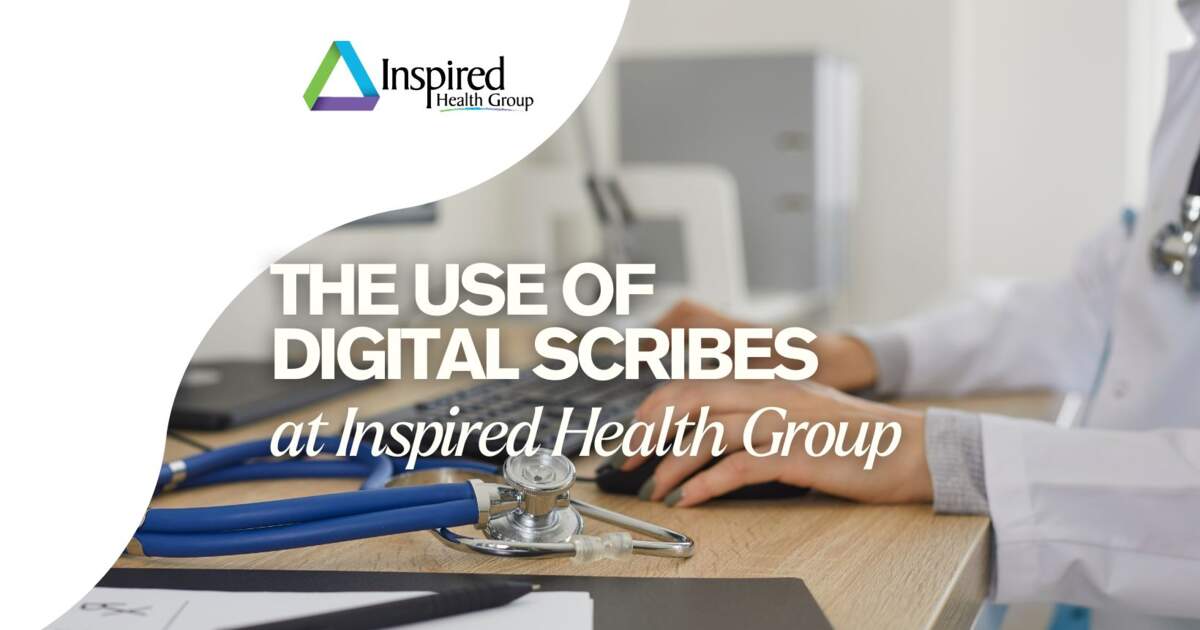 The Use of Digital Scribes at Inspired Health Group
